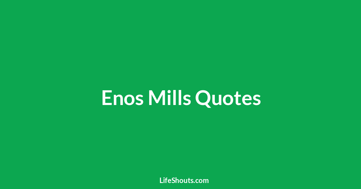 Enos Mills Quotes - LifeShouts.com